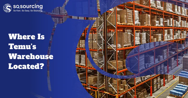Where is Temu Warehouse Located? - SoSourcing